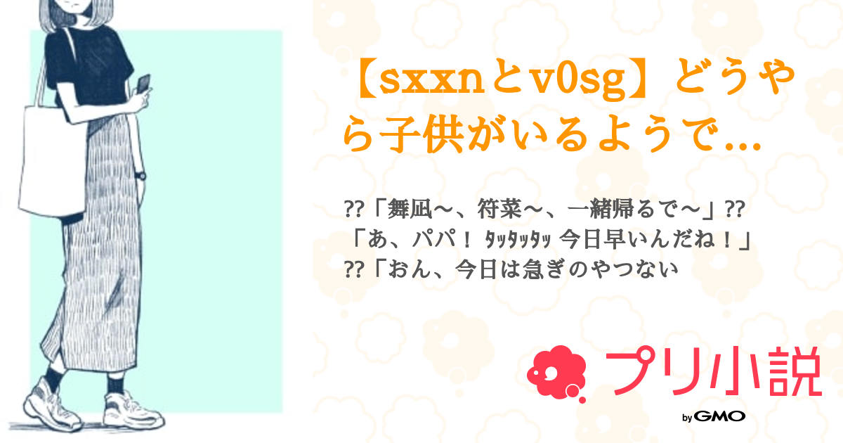 【sxxnとv0sg】どうやら子供がいるようで… - 全3話 【連載中】（桜夜音@先輩とアカウントを見つけ合い中さんの小説） | 無料スマホ夢小説ならプリ小説 byGMO